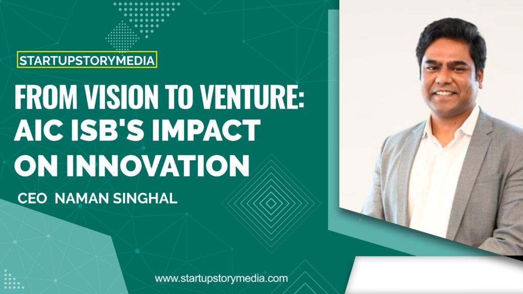 From Vision to Venture: AIC ISB's Impact on Innovation | CEO Naman Singhal | Startup Story
